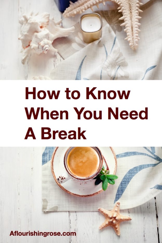 How To Know When You Need A Break - A Flourishing Rose